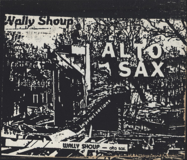 Wally Shoup - Alto Sax Improvisations - Reviews - Album of The Year