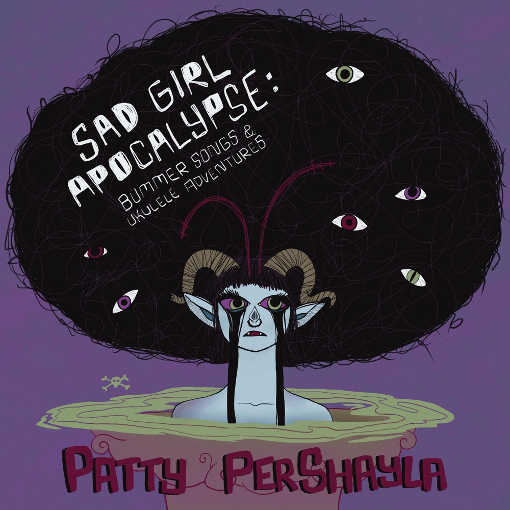 Patty PerShayla - SAD GIRL APOCALYPSE: bummer songs and ukulele ...