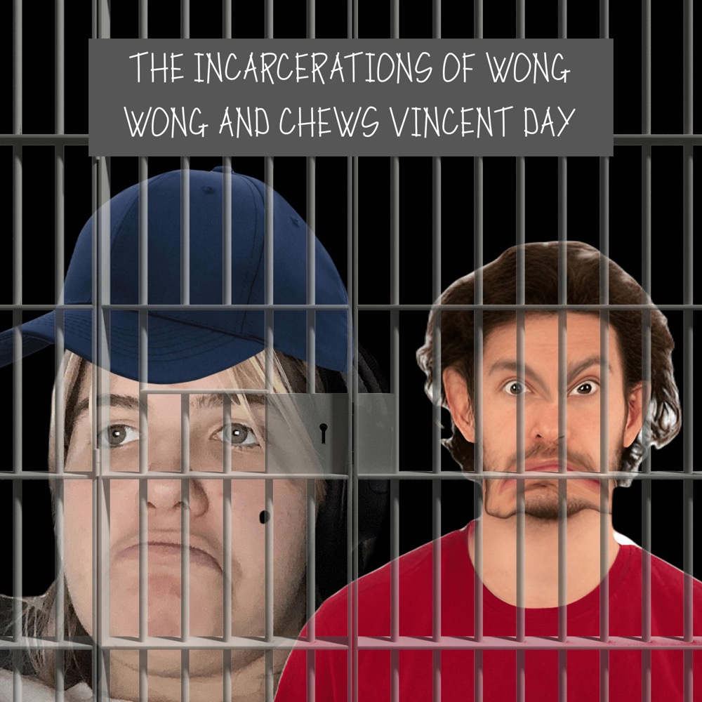 Chewsday - The Incarcerations of Wong Wong Wong and Chews Vincent Day ...