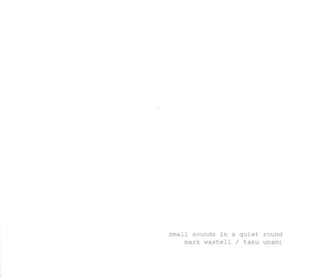 Mark Wastell & Taku Unami - Small Sounds in a Quiet Round - Reviews ...