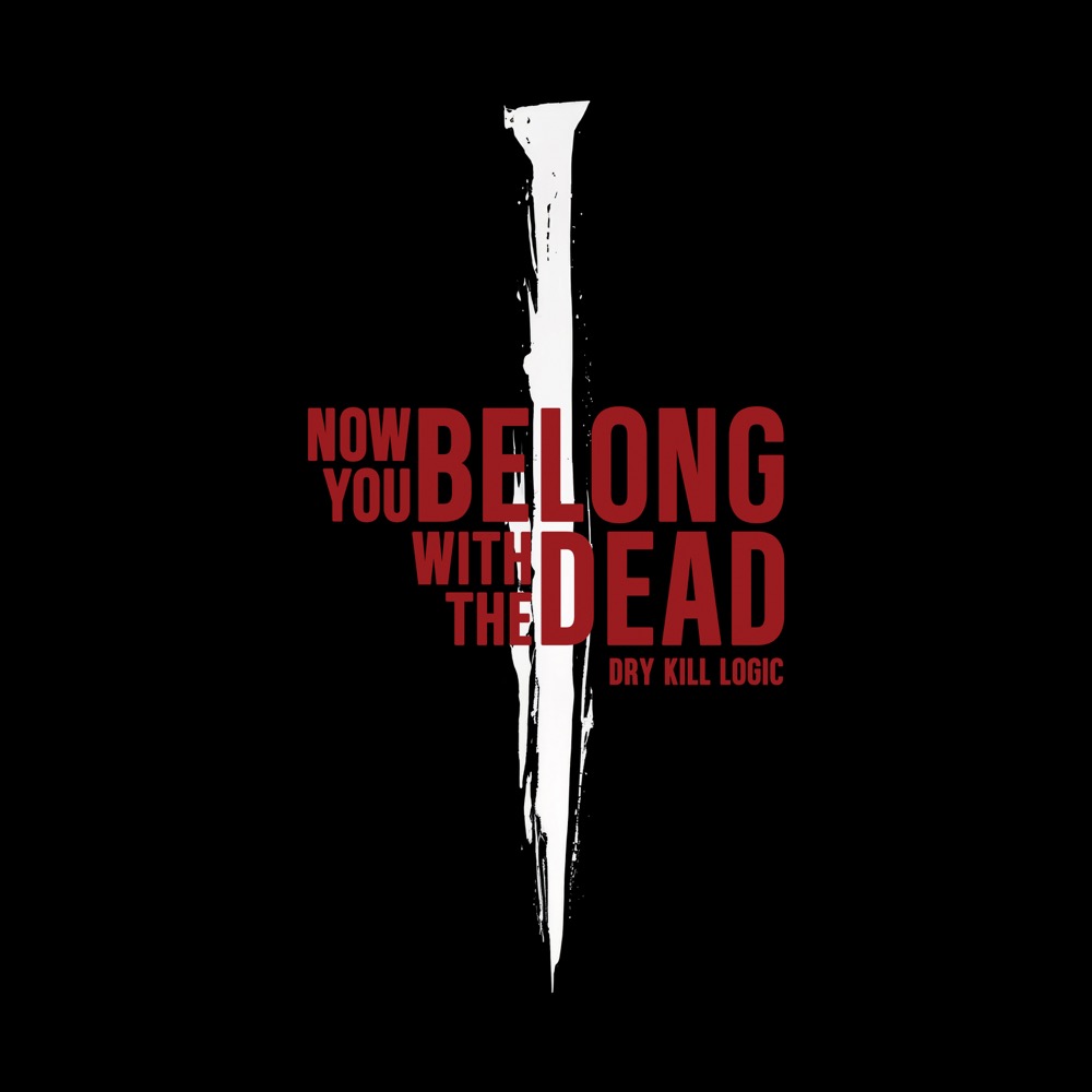 Dry Kill Logic - Now You Belong With the Dead (Single) - Reviews ...