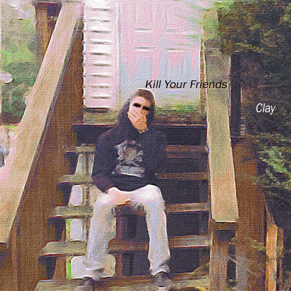 Clay - Kill Your Friends - Reviews - Album of The Year