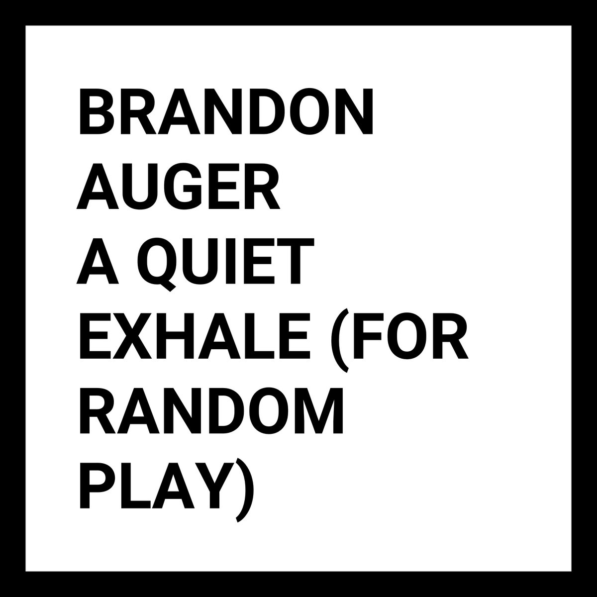 Brandon Auger - a quiet exhale (for random play) (Miscellaneous ...