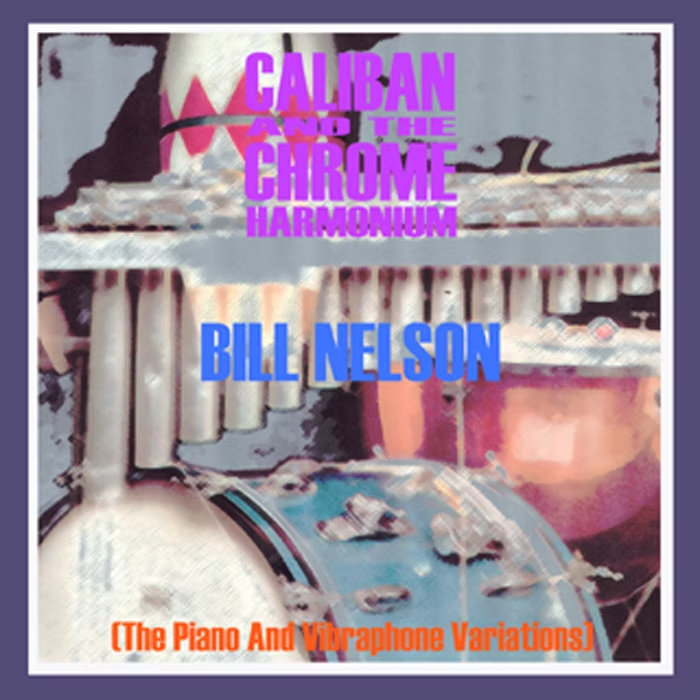 Bill Nelson - Caliban and the Chrome Harmonium - Reviews - Album of The ...