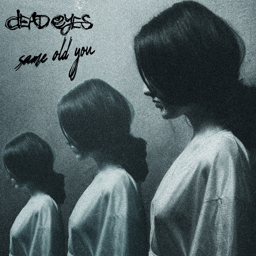 Dead Eyes - Same Old You (Single) - Reviews - Album of The Year