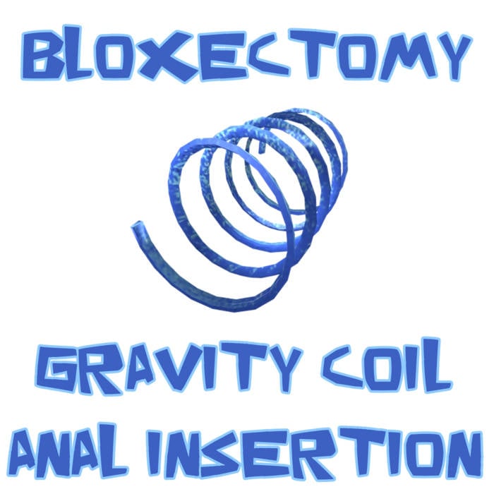 BLOXECTOMY - Gravity Coil Anal Insertion (DEMO) (Single) - Reviews ...