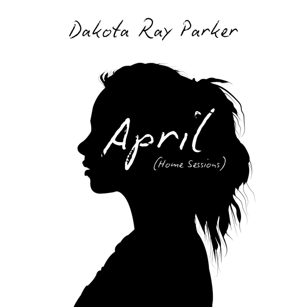 Dakota Ray Parker - April (Home Sessions) (Single) - Reviews - Album of ...