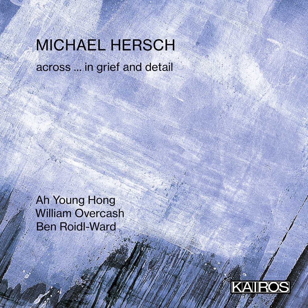 William Overcash & Ah Young Hong - Michael Hersch: Across … In Grief ...