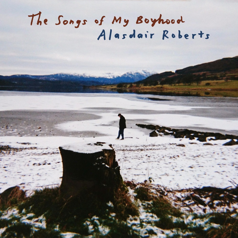 Alasdair Roberts - The Songs of My Boyhood - Reviews - Album of The Year