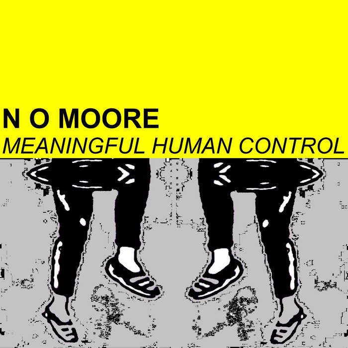 N.O. Moore - Meaningful Human Control - Reviews - Album of The Year