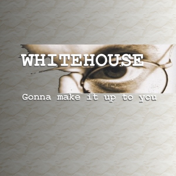 White House - Gonna Make It Up To You (Single) - Reviews - Album of The ...