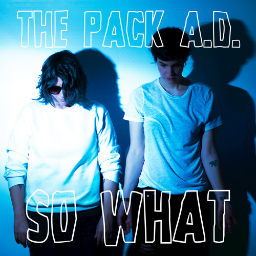 The Pack A.D. - So What - Reviews - Album of The Year