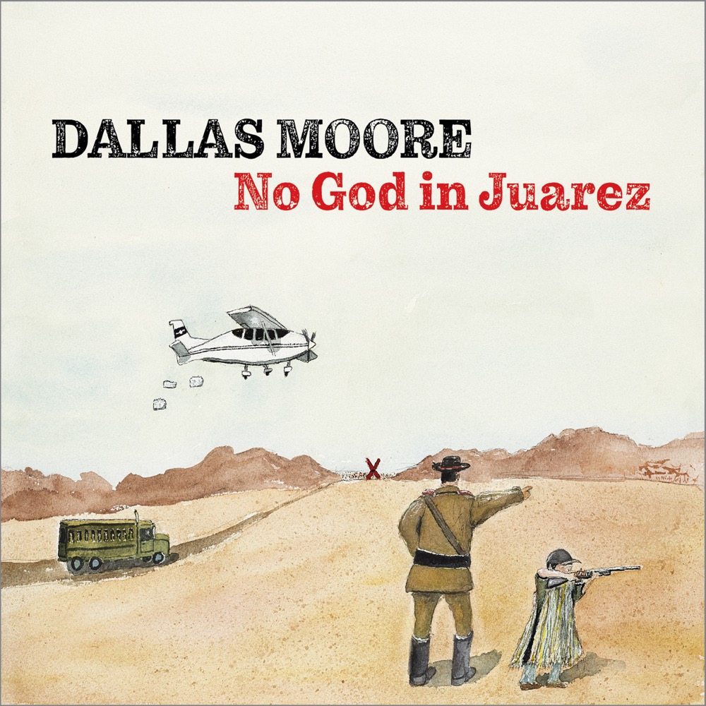 Dallas Moore - No God In Juarez - Reviews - Album of The Year