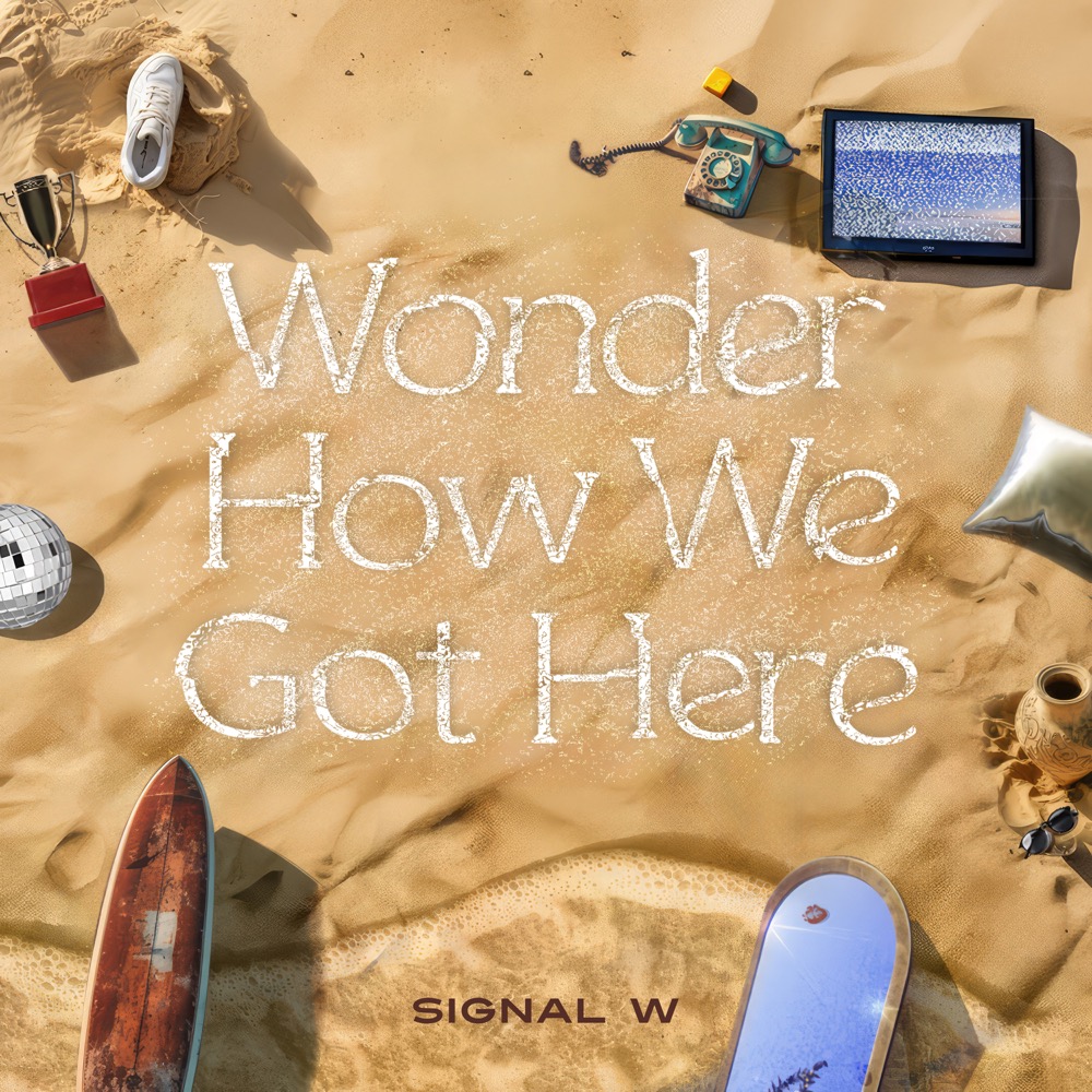 Signal W - Wonder How We Got Here - Reviews - Album of The Year