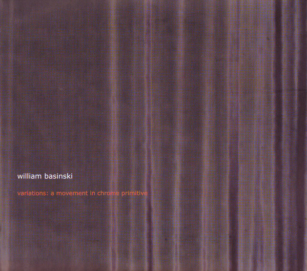 William Basinski - Variations: A Movement in Chrome Primitive - Reviews ...