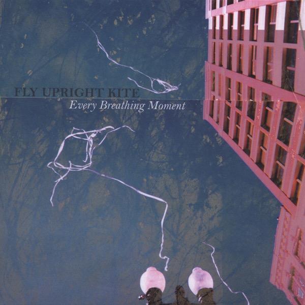 Fly Upright Kite - Every Breathing Moment - Reviews - Album of The Year
