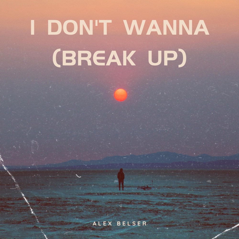 Alex Belser - I Don't Wanna (Break Up) - Reviews - Album of The Year