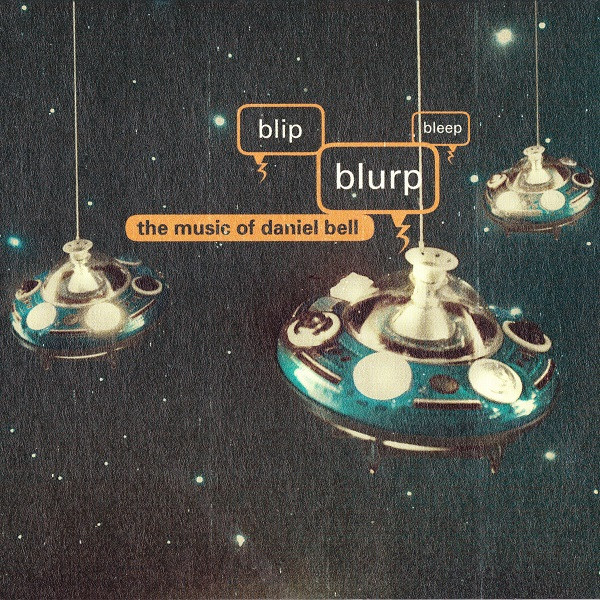 Daniel Bell - Blip Blurp Bleep: The Music of Daniel Bell - Reviews ...
