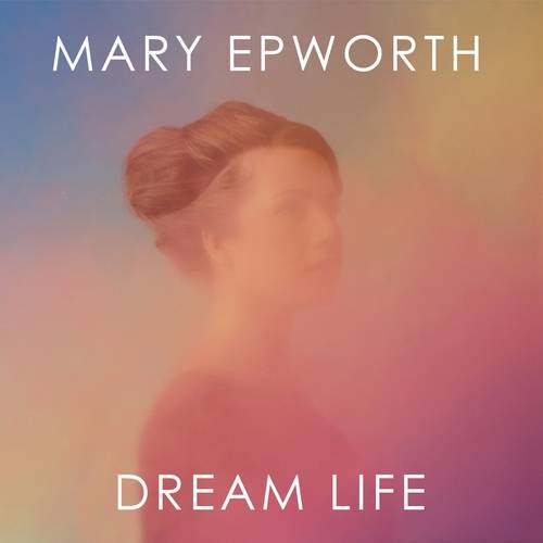 Mary Epworth - Dream Life - Reviews - Album of The Year