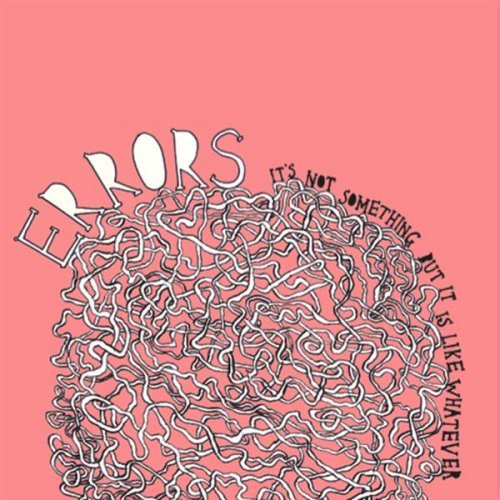 Errors - It's Not Something But It Is Like Whatever - Reviews - Album ...